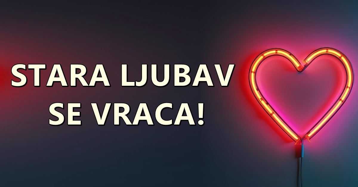 Do kraja leta,ovim znacima sledi povratak stare ljubavi...